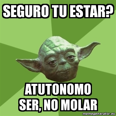 Meme Yoda - Seguro tu estar? atutonomo ser, no molar - 31320712
