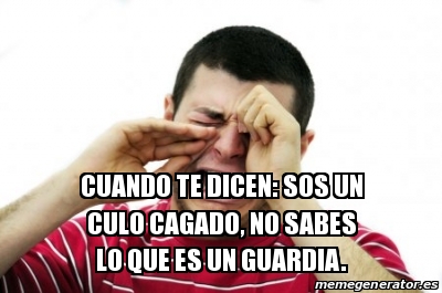 Meme Personalizado - Cuando te dicen: sos un culo cagado, no sabes lo ...