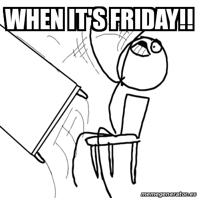 Meme Desk Flip Rage Guy - When it's friday!! - 31320841