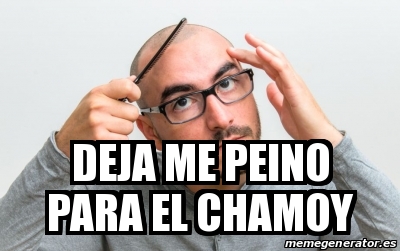Meme Personalizado - DEJA ME PEINO PARA EL CHAMOY - 31321032