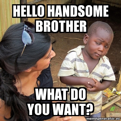 Meme Skeptical 3rd World Kid - HELLO handsome brother what do you want ...