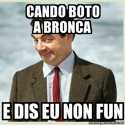 Meme Mr Bean - cando boto a bronca e dis eu non fun - 31321452