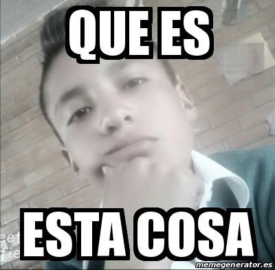 Meme Personalizado - QUE ES ESTA COSA - 31322287