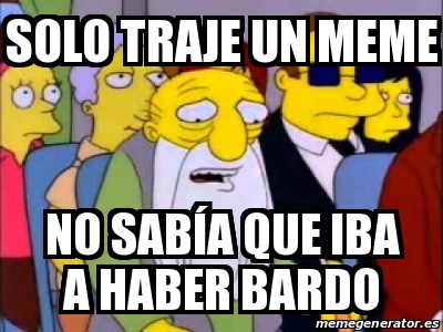 Meme Personalizado - Solo traje un meme No sabÃ­a que iba a haber bardo ...