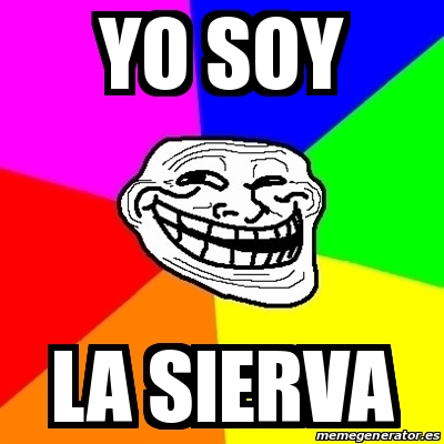 Meme Troll - Yo soy La Sierva - 31322379