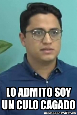 Meme Personalizado - Lo admito soy un culo cagado - 31322800