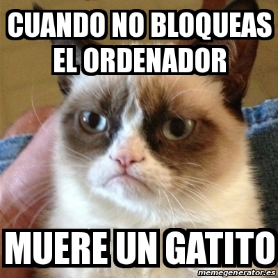 Meme Grumpy Cat - Cuando no bloqueas el ordenador muere un gatito ...