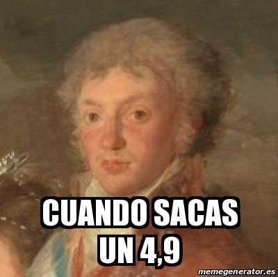 Meme Personalizado - Cuando sacas un 4,9 - 31323210
