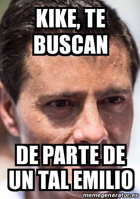 Meme Personalizado - Kike, Te buscan de parte de un tal emilio - 31323583