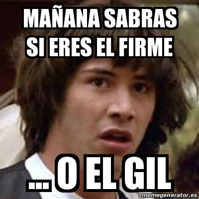 Meme Keanu Reeves - maÃ±ana sabras si eres el firme ... o el gil - 31323761