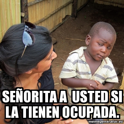 Meme Skeptical 3rd World Kid - seÃ±orita a usted si la tienen ocupada ...