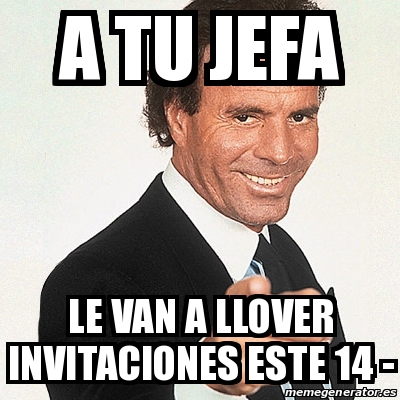 Meme Julio Iglesias - A tu jefa Le van a llover invitaciones este 14 ...