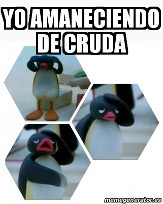 Meme Personalizado - Yo amaneciendo de cruda - 31325399