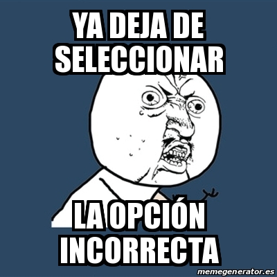 Meme Y U No - ya Deja de seleccionar la opciÃ³n incorrecta - 31325414
