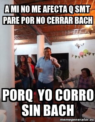 Meme Personalizado - A mi No Me Afecta q Smt Pare por No Cerrar Bach ...