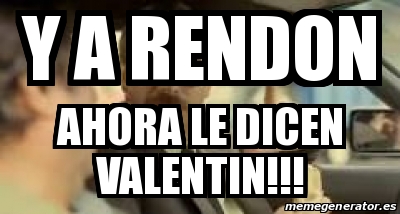 Meme Personalizado - Y a Rendon Ahora le dicen Valentin!!! - 31326540