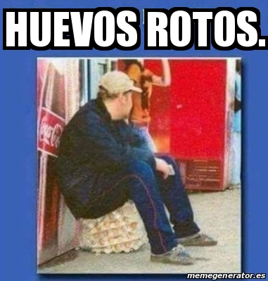 Meme Personalizado - Huevos rotos. - 31326781