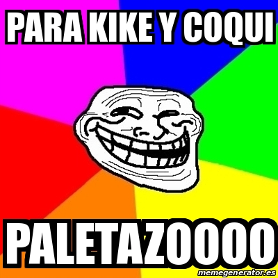 Meme Troll - Para Kike y Coqui Paletazoooo - 31327484