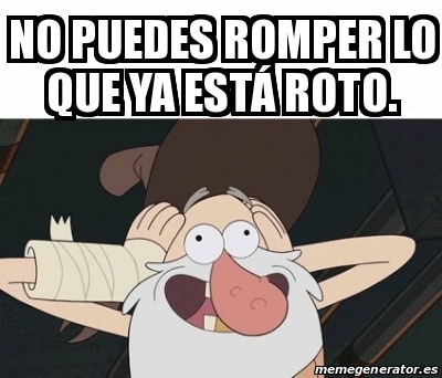 Meme Personalizado - No puedes romper lo que ya estÃ¡ roto. - 31328094