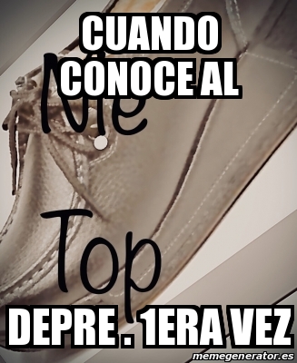 Meme Personalizado - Cuando conoce al Depre . 1era vez - 31328577