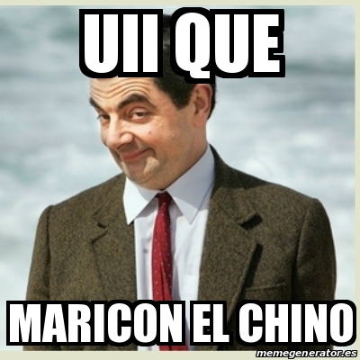 Meme Mr Bean - Uii que Maricon el chino - 31328726