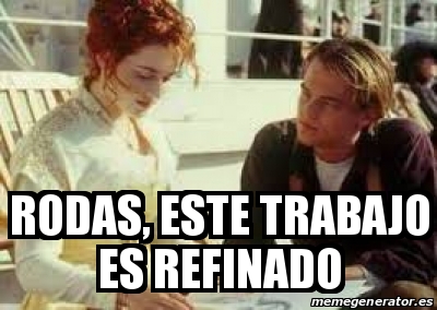 Meme Personalizado - Rodas, este trabajo es refinado - 31328973