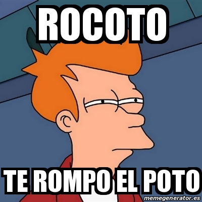 Meme Futurama Fry - Rocoto Te rompo el poto - 31329275