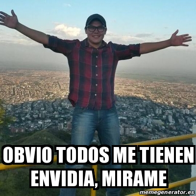 Meme Personalizado - obvio todos me tienen envidia, mirame - 31329926