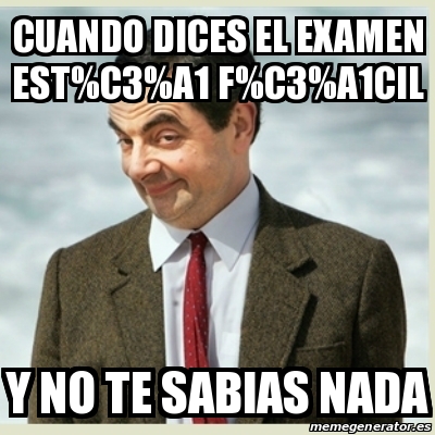 Meme Mr Bean - Cuando dices el examen est%C3%A1 f%C3%A1cil Y no te ...