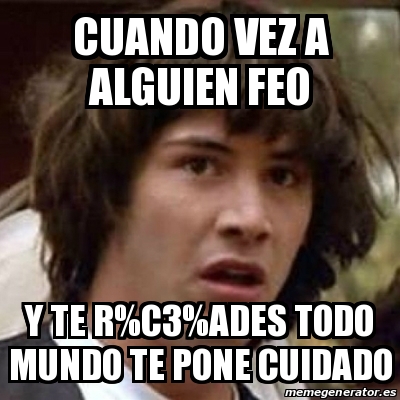 Meme Keanu Reeves - Cuando vez a alguien feo Y te r%C3%ADes todo mundo ...