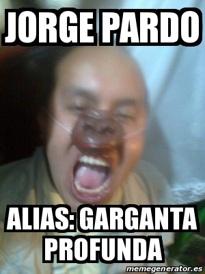 Meme Personalizado - Jorge pardo Alias: garganta profunda - 31330308