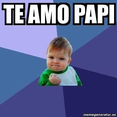 Meme Bebe Exitoso - TE AMO PAPI - 31330313