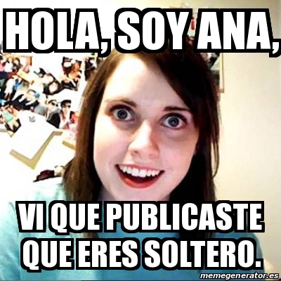 Meme Overly Attached Girlfriend - Hola, soy Ana, Vi que publicaste que eres soltero. - 31330564