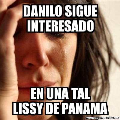 Meme Problems - Danilo sigue interesado En una tal Lissy de panama ...