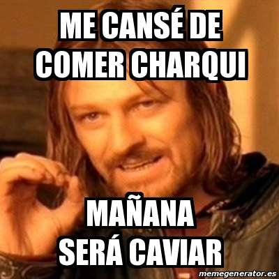Meme Boromir - Me cansÃ© de comer charqui MaÃ±ana serÃ¡ caviar - 31331674