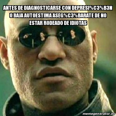 Meme What If I Told You - antes de diagnosticarse con depresi%C3%B3n o ...