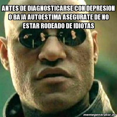 Meme What If I Told You - antes de diagnosticarse con depresion o baja ...