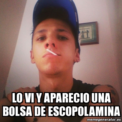 Meme Personalizado - lo vi y aparecio una bolsa de escopolamina - 31332872