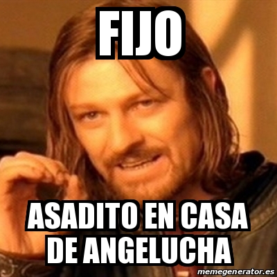 Meme Boromir - Fijo Asadito en casa de Angelucha - 31333445
