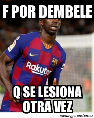 Meme Personalizado - F POR DEMBELE Q SE LESIONA OTRA VEZ - 31333738
