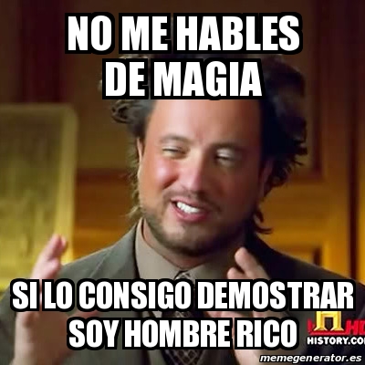 Meme Ancient Aliens - NO ME HABLES DE MAGIA SI LO CONSIGO DEMOSTRAR SOY ...
