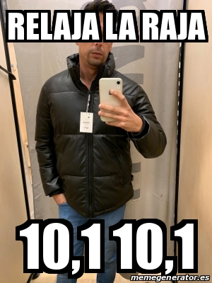 Meme Personalizado - Relaja la raja 10,1 10,1 - 31334193
