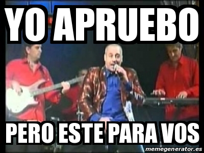 Meme Personalizado - Yo apruebo Pero este para vos - 31334607