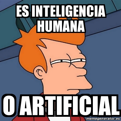 Meme Futurama Fry - ES INTELIGENCIA HUMANA O ARTIFICIAL - 31335753