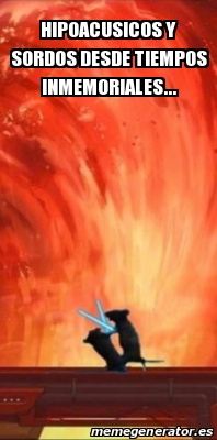Meme Personalizado - Hipoacusicos y Sordos desde tiempos inmemoriales ...