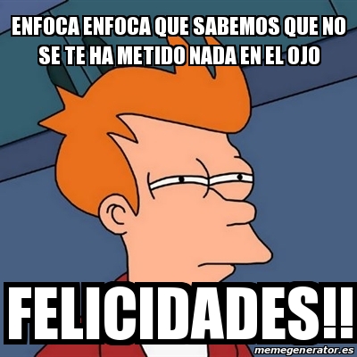 Meme Futurama Fry - Enfoca enfoca que sabemos que no se te ha metido ...