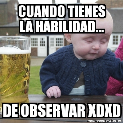 Meme Drunk Baby - cuando tienes la habilidad... de observar xdxd - 31336964