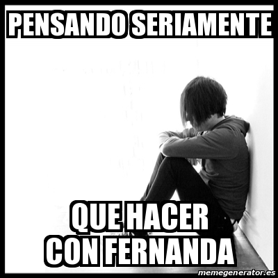 Meme First World Problems - Pensando seriamente que hacer con fernanda ...