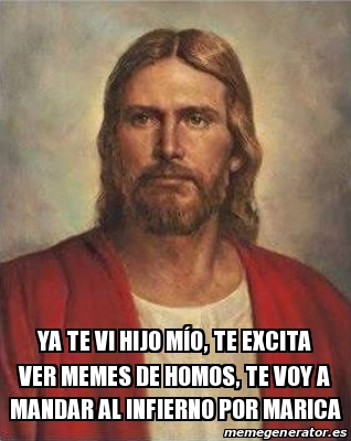 Meme Personalizado - Ya te vi hijo mÃ­o, te excita ver memes de homos ...