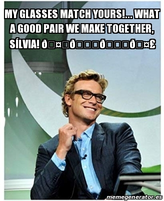 Meme Personalizado - My glasses match yours!... What a good pair we ...